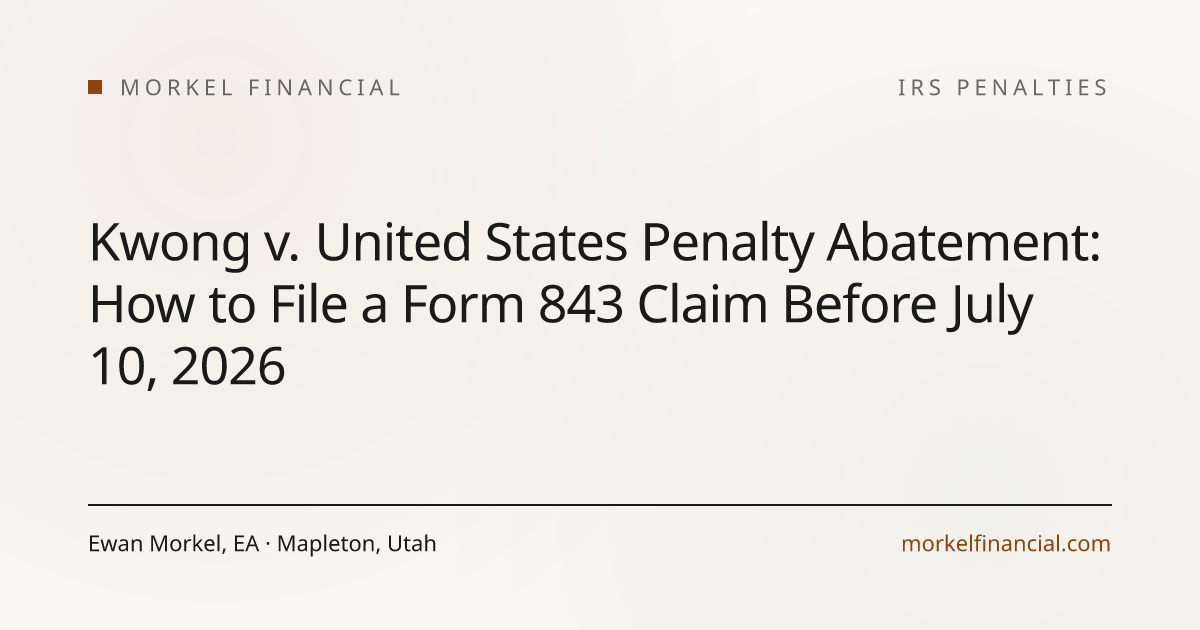 Kwong v. United States Penalty Abatement | Form 843 by July 10, 2026